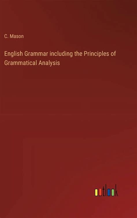 English Grammar Including The Principles Of Grammatical Analysis