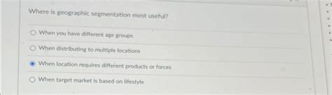 Solved Where is geographic segmentation most useful?When you | Chegg.com