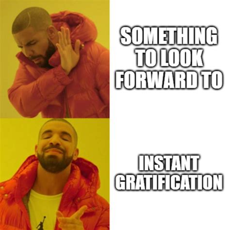 Instant Gratification Memes