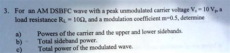 3 For An Am Dsbfc Wave With A Peak Unmodulated Carrier Voltage Vc 10 Vp A Load Resistance Rl