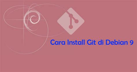 Cara Install Dan Konfigurasi Git Di Debian 9 Linuxid