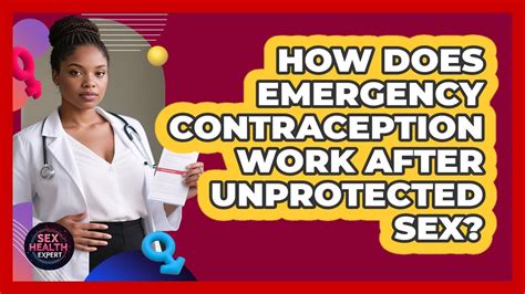 How Does Emergency Contraception Work After Unprotected Sex Sex