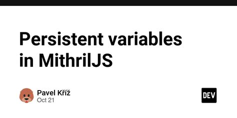 persistent variables in mithriljs dev community
