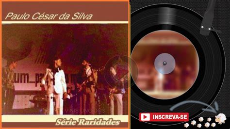 Paulo CÉsar Da Silva ♫ Coleção Raridades Álbum Completo