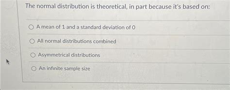 Solved The Normal Distribution Is Theoretical In Part