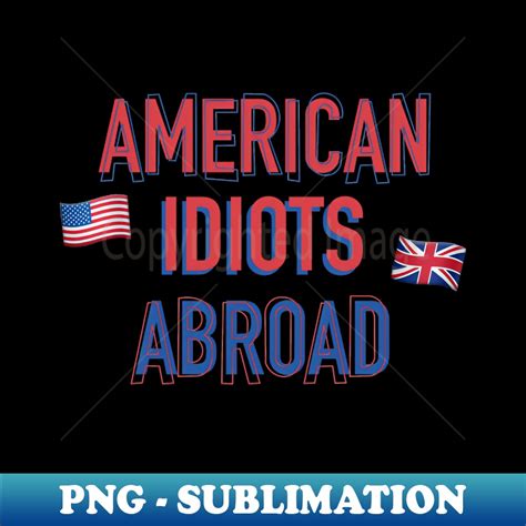 American Idiots Abroad Without Names Modern Sublimation Pn Inspire Uplift