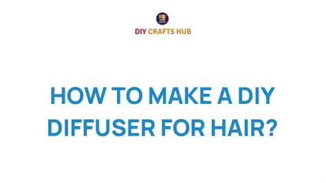 Unlock The Secrets Crafting Your Own Diy Hair Diffuser