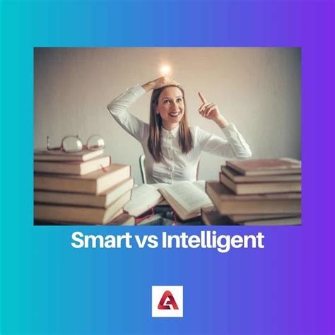 Smart Vs Intelligent Difference And Comparison