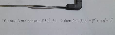 If α And β Are Zeroes Of 3x2−5x−2 Then Find I α−1β−1 Ii α2β2 Filo