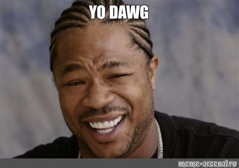 Meme Yo Dawg All Templates Meme