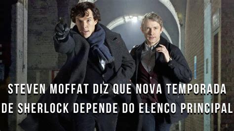 Steven Moffat Diz Que Nova Temporada De Sherlock Depende Do Elenco
