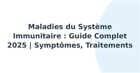 Maladies Du Système Immunitaire Guide Complet 2025 Symptômes