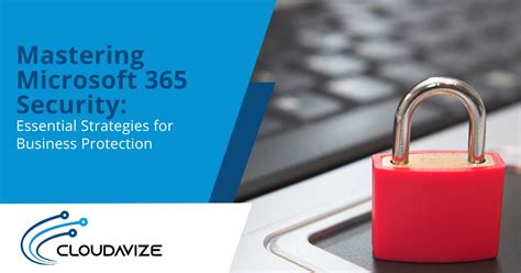 Mastering Microsoft 365 Security Essential Strategies For Business