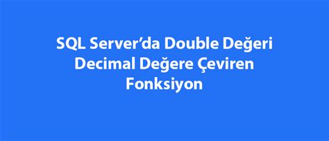 Sql Serverda Double Değeri Decimal Değere Çeviren Fonksiyon Sql