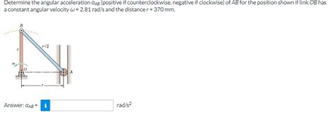 Solved Determine the angular acceleration αAB positive if Chegg