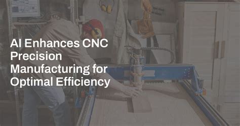 Ai Enhances Cnc Precision Manufacturing For Optimal Efficiency