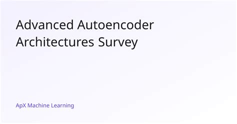 Advanced Autoencoder Architectures Survey