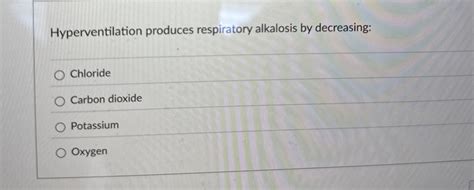 Solved Hyperventilation produces respiratory alkalosis by | Chegg.com