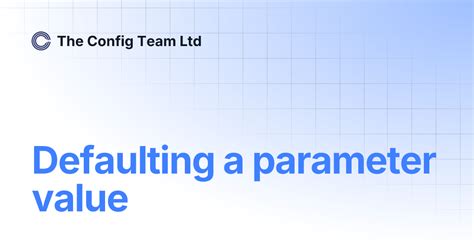 Defaulting A Parameter Value The Config Team Ltd