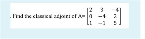 Solved 12 Find The Classical Adjoint Of A 10 L1 3 4 41