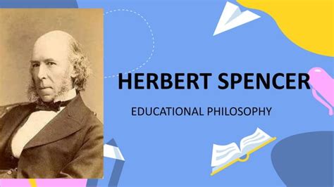 The Educational Philosophy Of Herbert Spencer Pptx Education