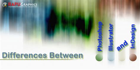 Difference Between Adobe Photoshop Adobe Illustrator And Adobe Indesign