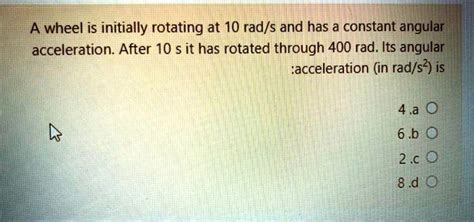 Solved A Wheel Is Initially Rotating At 10 Rads Ad Has A Constant