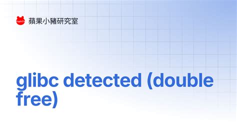 Glibc Detected Double Free 蘋果小豬研究室