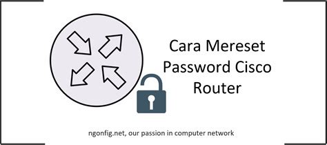 Cara Reset Password Router Cisco Dengan Mengganti Nilai Confreg Cara Reset Password Router Cisco Dengan Mengganti Nilai Confreg