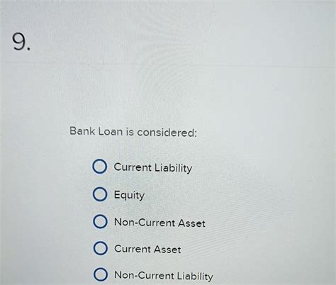 Solved 9 Bank Loan Is Considered O Current Liability O