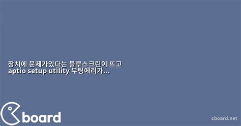 장치에 문제가있다는 블루스크린이 뜨고 Aptio Setup Utility 부팅에러가