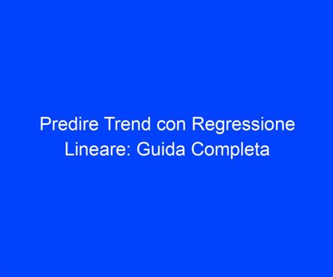 Predire Trend Con Regressione Lineare Guida Completa