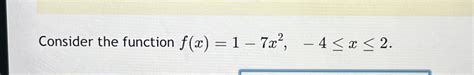 Solved Consider The Function F X 1 7x2 4≤x≤2