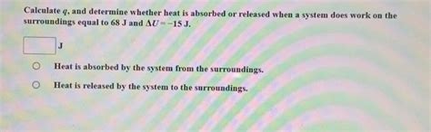 Solved Calculate Q And Determine Whether Heat Is Absorbed Chegg