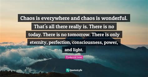 Chaos Is Everywhere And Chaos Is Wonderful Thats All There Really Is