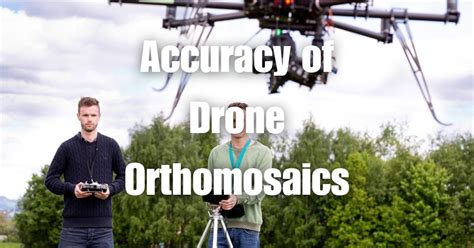 exploring the accuracy of drone orthomosaic what you need to know