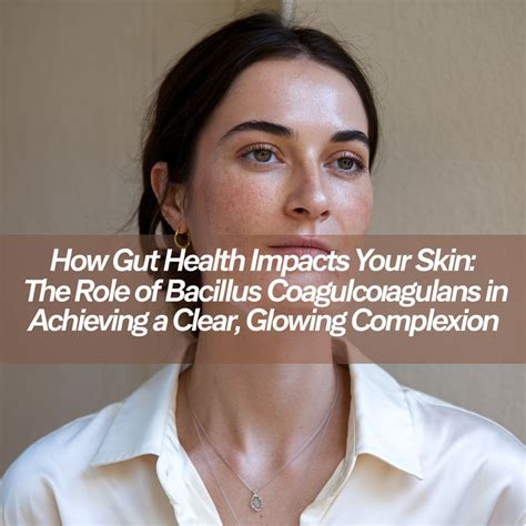 How Gut Health Impacts Your Skin The Role Of Bacillus Coagulans In