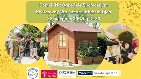 Domek Na Ogrodzie Społecznym Kreatywny Warsztat Z Wrocławskim Klubem