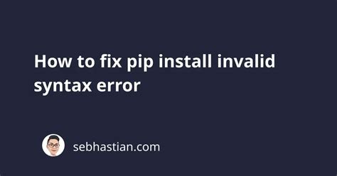 How To Fix Pip Install Invalid Syntax Error Sebhastian