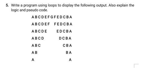 5 Write A Program Using Loops To Display The Following Output Also Explain The Logic And Pseudo