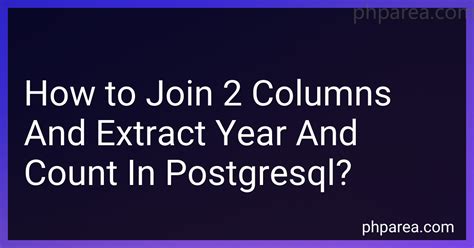 How To Join 2 Columns And Extract Year And Count In Postgresql In 2024