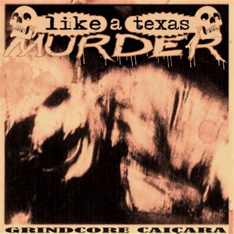 Grindcore Caiçara Álbum De Like A Texas Murder Letrasmusbr