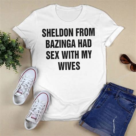Sheldon From Bazinga Had Sex With My Wives Shirt Nouvette
