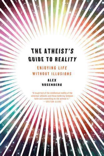 Atheists Guide To Reality Enjoying Life Without Illusions By Alex