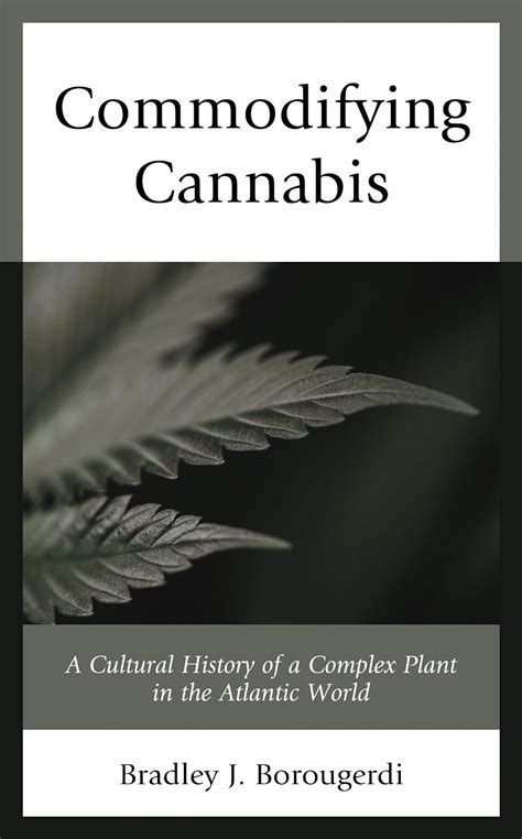Commodifying Cannabis A Cultural History Of A Complex Plant In The