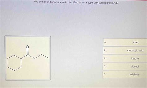 Solved The Compound Shown Here Is Classified As What Type Of Organic