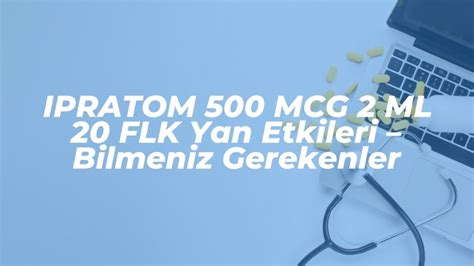 Ipratom 500 Mcg 2 Ml 20 Flk Yan Etkileri Bilmeniz Gerekenler İlaç Yan Etkileri