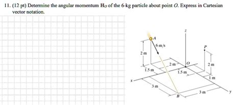 11 12 Pt Determine The Angular Momentum Ho Of The 6 Kg Particle About Point O Express In