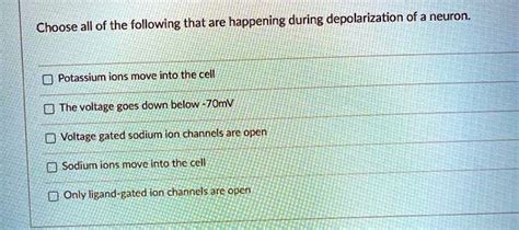Choose All Of The Following That Are Happening During Depolarization Of