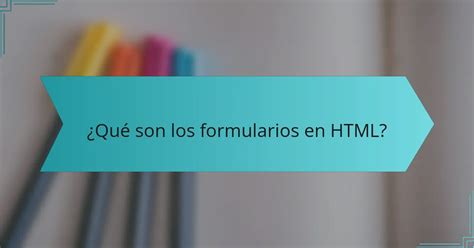 Cómo Crear Formularios En Html Elementos Esenciales Y Validación